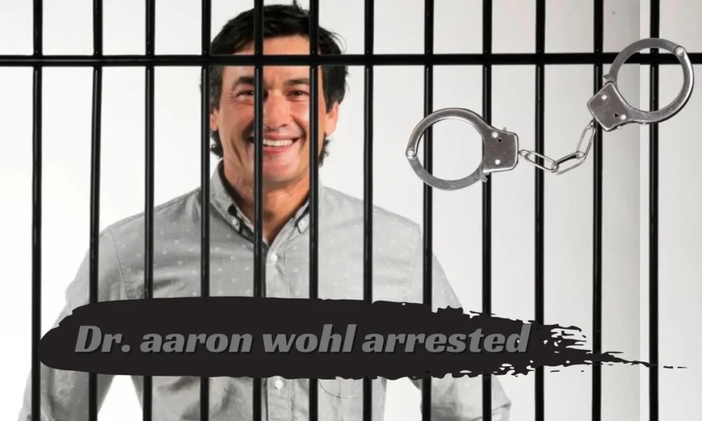 Dr. Aaron Wohl Arrested: Exploring the Controversy